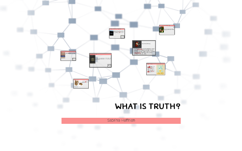 What is Truth? by Sabrina Huffman on Prezi