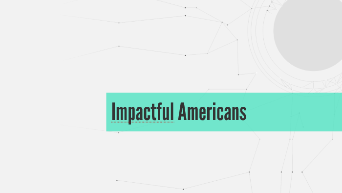5 Impactful Americans by josue quintana on Prezi