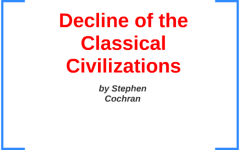 Classical Civilization Decline Compare and Contrast by Stephen Cochran ...