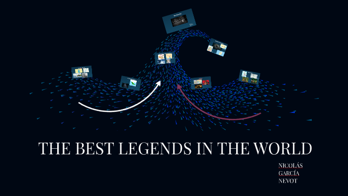 THE BEST LEGENDS IN THE WORLD by Nicolás Gª Nevot on Prezi