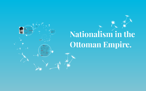 Nationalism in the Ottoman Empire. by cordelia fenwick on Prezi