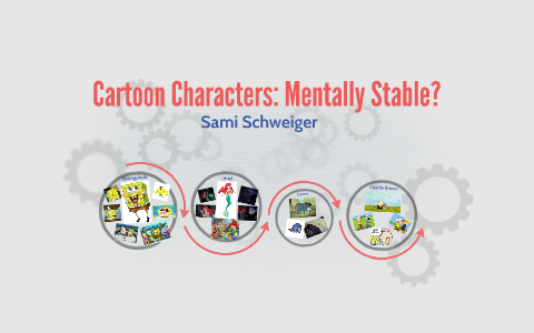 Cartoon Characters: Mentally Stable? by Sami Schweiger on Prezi