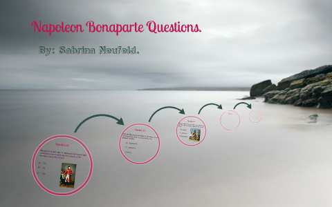 Napoleon Bonaparte Questions by Sabrina Neufeld on Prezi