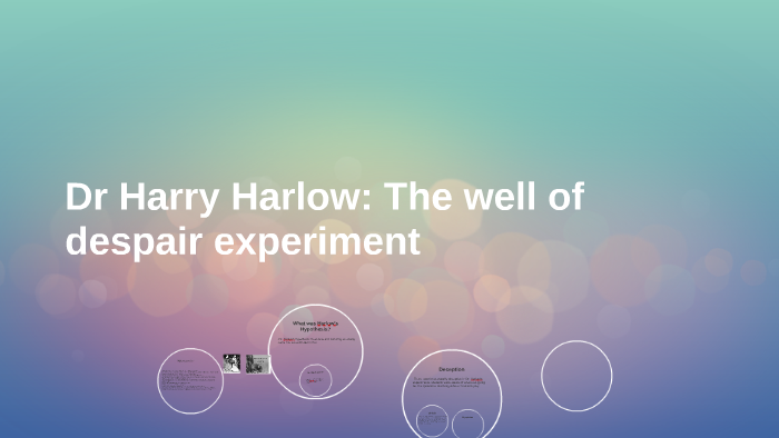Dr Harry Harlow: The well of despair experiment by Virginia Weese on Prezi