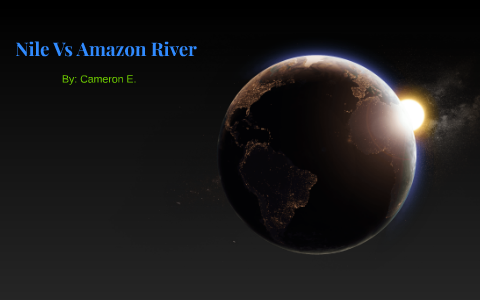 Nile Vs Amazon River by Cameron E on Prezi