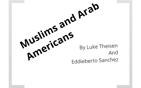 Muslim and Arab Americans by Eddieberto Sanchez on Prezi