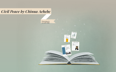 Civil Peace by Chinua Achebe by Gwyneth Childs on Prezi