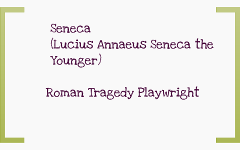 Roman Tragedy Writer Seneca by Sthr Dagenhart on Prezi
