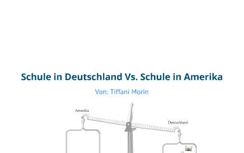 Schule in Amerika Vs. Schule in Deutschland by Tiffani Morin on Prezi