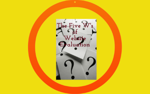 The Five W's of Website Evaluation by Kathy Wickline on Prezi