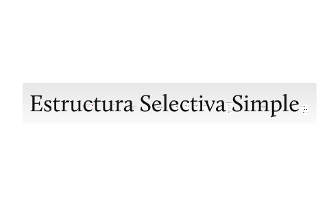 Estructura Selectiva Simple by esteban Lopez Matus on Prezi