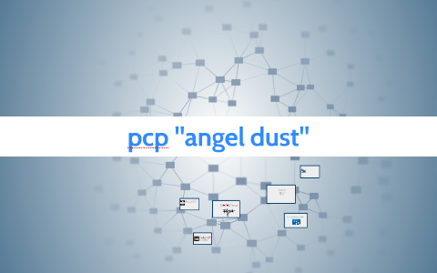 pcp "angle dust" by brent bartlett on Prezi