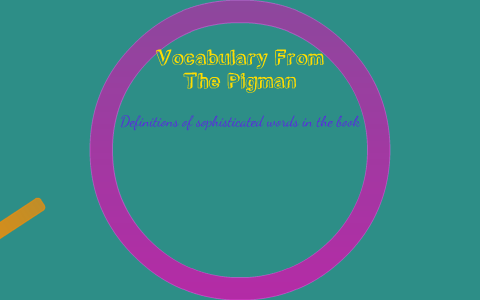 Vocabulary For The Pigman by Manuel Rodriguez on Prezi