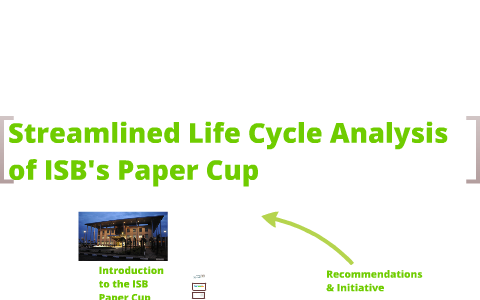 Life Cycle Analysis of an ISB cup by Laina Emmanuel on Prezi