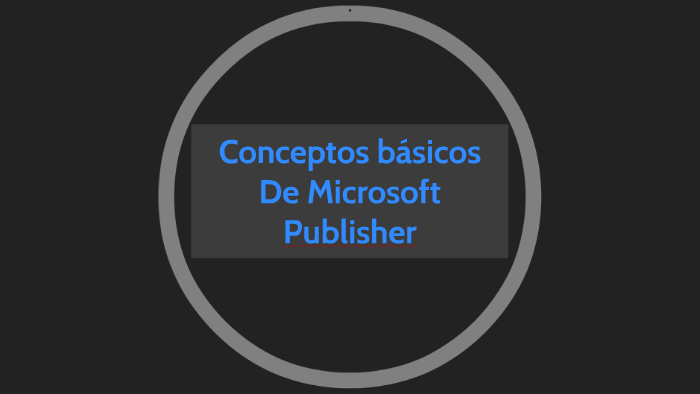 CONCEPTOS BASICOS DE MICROSOFT PUBLISHER by Edgar Osorio on Prezi