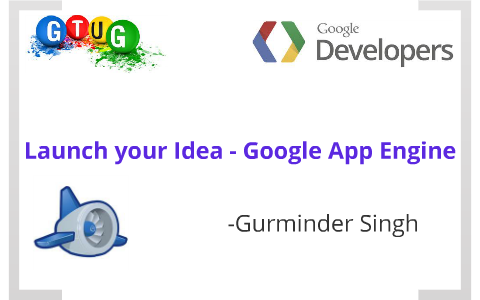 Launch you idea with Google App Engine. by Gurminder Singh on Prezi