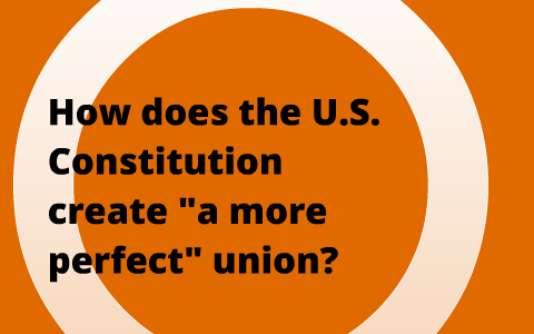 How does the U.S. Constitution create "a more perfect" union? by Troy ...