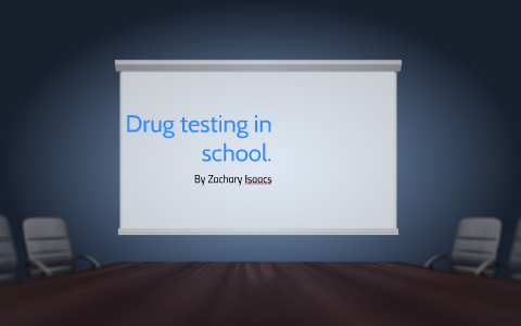 Drug testing in school. by Zachary Isaacs on Prezi