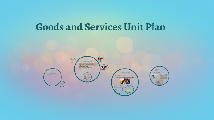 Goods and Services Unit Plan by Taylor Utecht on Prezi