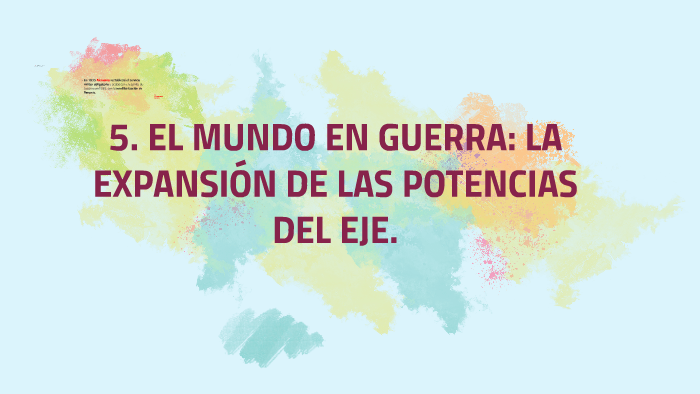 5. EL MUNDO EN GUERRA: LA EXPANSIÓN DE LAS POTENCIAS DEL EJE by Celia ...