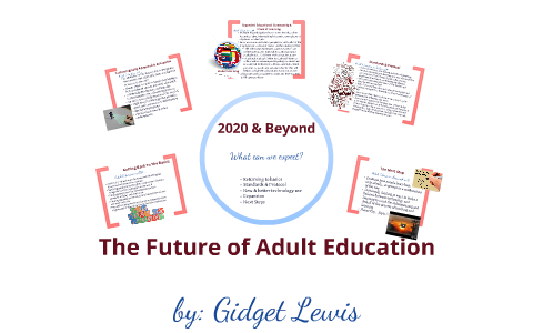 The Future of Adult Education: 2020 & Beyond by Gidget Lewis on Prezi