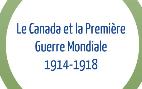 Le Canada et la Première Guerre mondiale by Yves Arsenault on Prezi