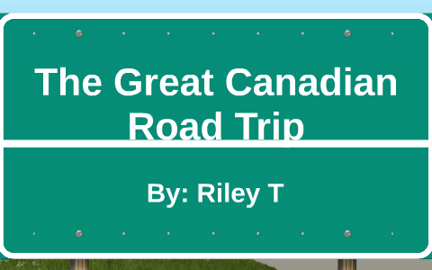The Great Canadian Road Trip by riley Taylor on Prezi