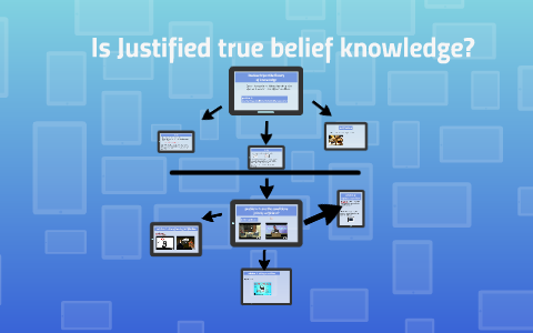 Is justified true belief knowledge? by nec philosophy on Prezi