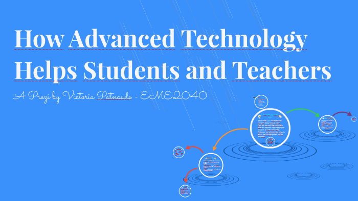 How Advanced Technology Helps Students and Teachers by on Prezi