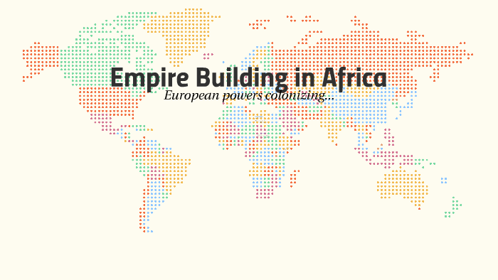 Empire Building in Africa by Keelie Sinnott on Prezi