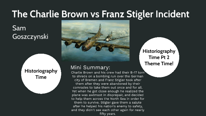 Unit 1 Historiography Charlie Brown and Franz Stigler Incident by ...