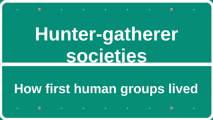 Hunter-gatherer societies by Adriana Calderón on Prezi