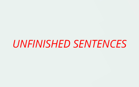 UNFINISHED SENTENCES by Bryan Xiong on Prezi