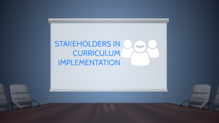 STAKEHOLDERS IN CURRICULUM IMPLEMENTATION by Charisse Dela Cruz on Prezi
