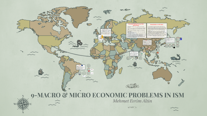 9-MACRO & MICRO ECONOMIC PROBLEMS IN ISM by mehmet evrim altin on Prezi