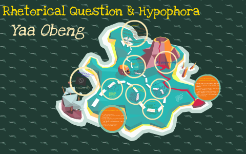 AP English Project: Rhetorical Question/Hypophora by yaa obeng on Prezi