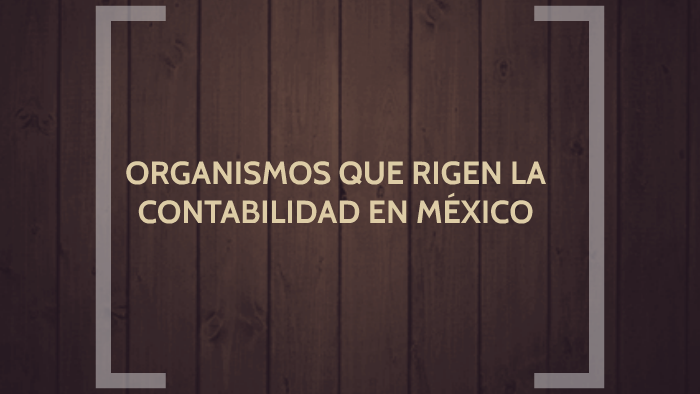 ORGANISMOS QUE RIGEN LA CONTABILIDAD EN MÉXICO by Aleh Cordero ORGANISMOS QUE RIGEN LA CONTABILIDAD EN MÉXICO by Aleh Cordero