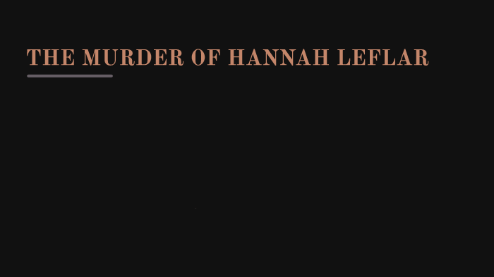 THE MURDER OF HANNAH LEFLAR by david traynor on Prezi