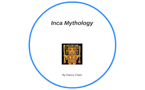 Inca Mythology by Danny Clare on Prezi