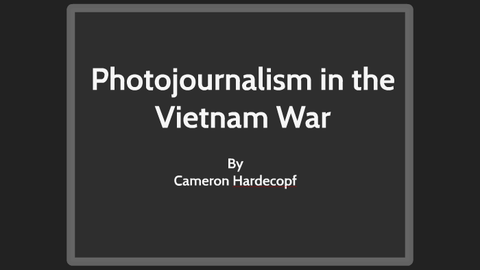 Photojournalism in the Vietnam War by Cam Hardecopf on Prezi