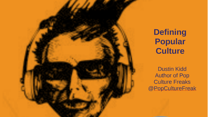 Defining Popular Culture by Dustin Kidd on Prezi Defining Popular Culture by Dustin Kidd on Prezi