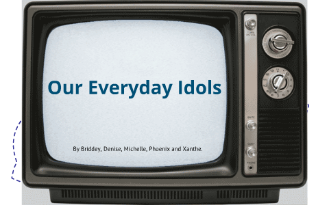 Our Everyday Idols - Case Study 5.1 by Briddey Delafontaine on Prezi