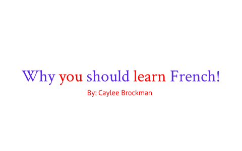 Why you should learn French by Caylee Brockman on Prezi