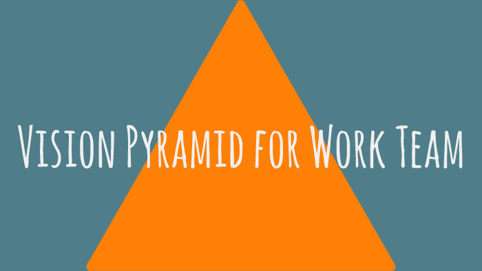 Vision Pyramid for Work Team by Kaylee Ray on Prezi