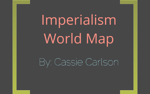 Imperialism World Map by Cassie Carlson on Prezi