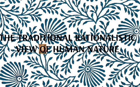 THE TRADITIONAL RATIONALISTIC VIEW OF HUMAN NATURE by Nigel Henriques ...