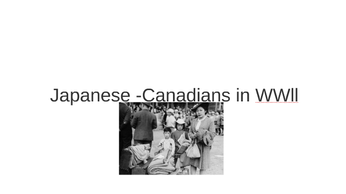 Japanese - canadians in WW2 by reid nourse on Prezi