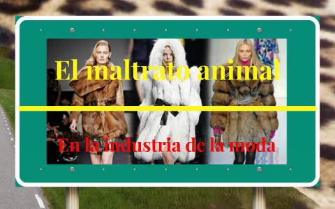 El maltrato animal en la industria de la moda. by audie padilla on Prezi