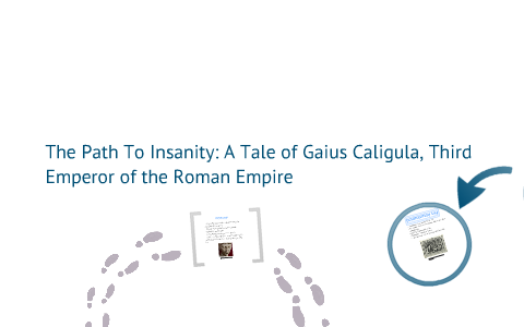 Gaius Caligula: The Path to Madness by Natalie Blodgett on Prezi