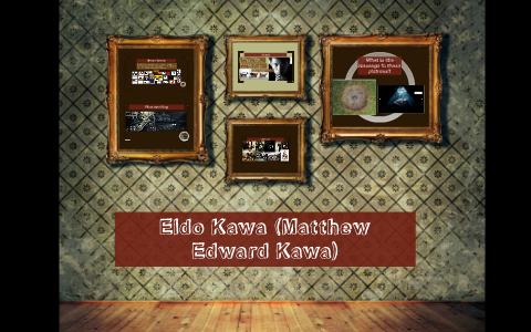 Eldo Kawa (Matthew Edward Kawa) by matthew wolsey on Prezi